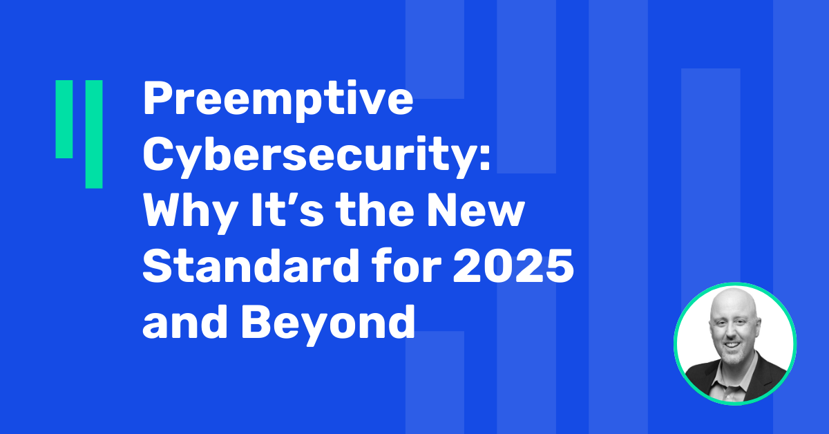 Preemptive Cybersecurity: Why It’s the New Standard for 2025 and Beyond